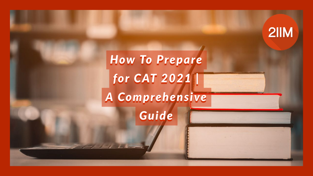 How To Prepare for CAT 2021 | A Comprehensive Guide - 2IIM CAT Prep