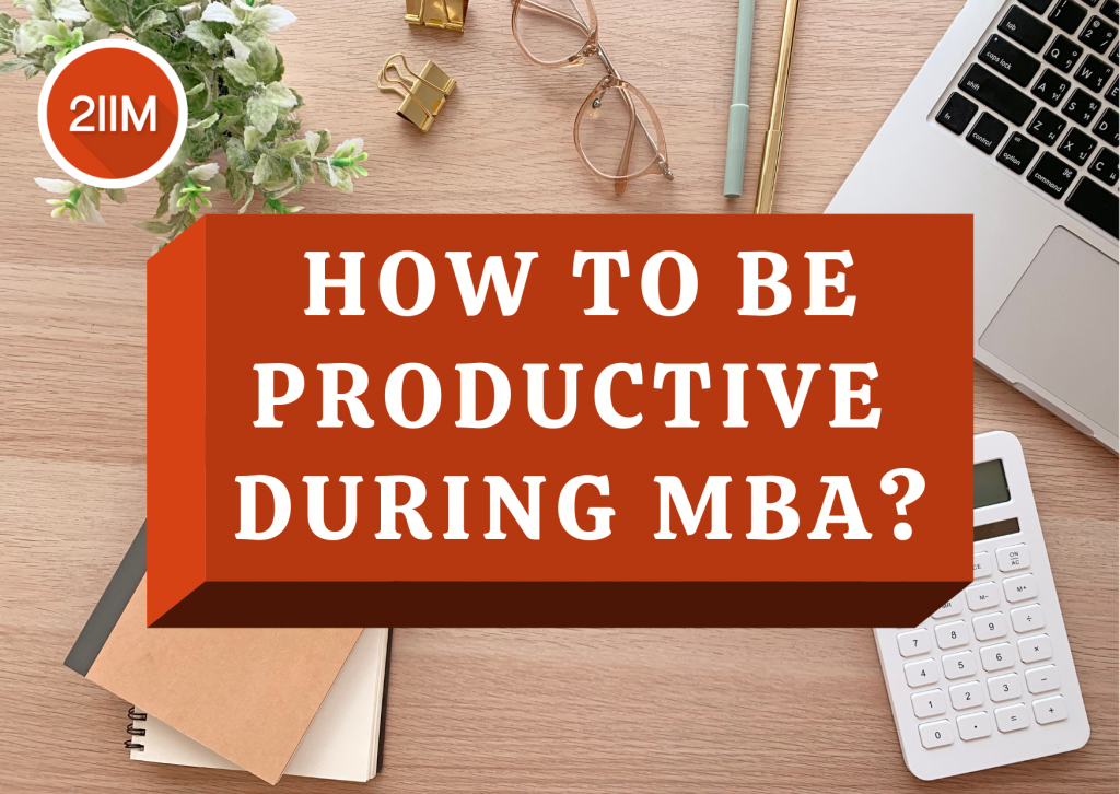 How to be Productive during MBA? - 2IIM CAT Preparation Blog