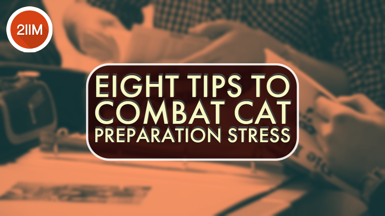 Eight tips to combat CAT preparation Stress - 2IIM CAT Preparation Blog
