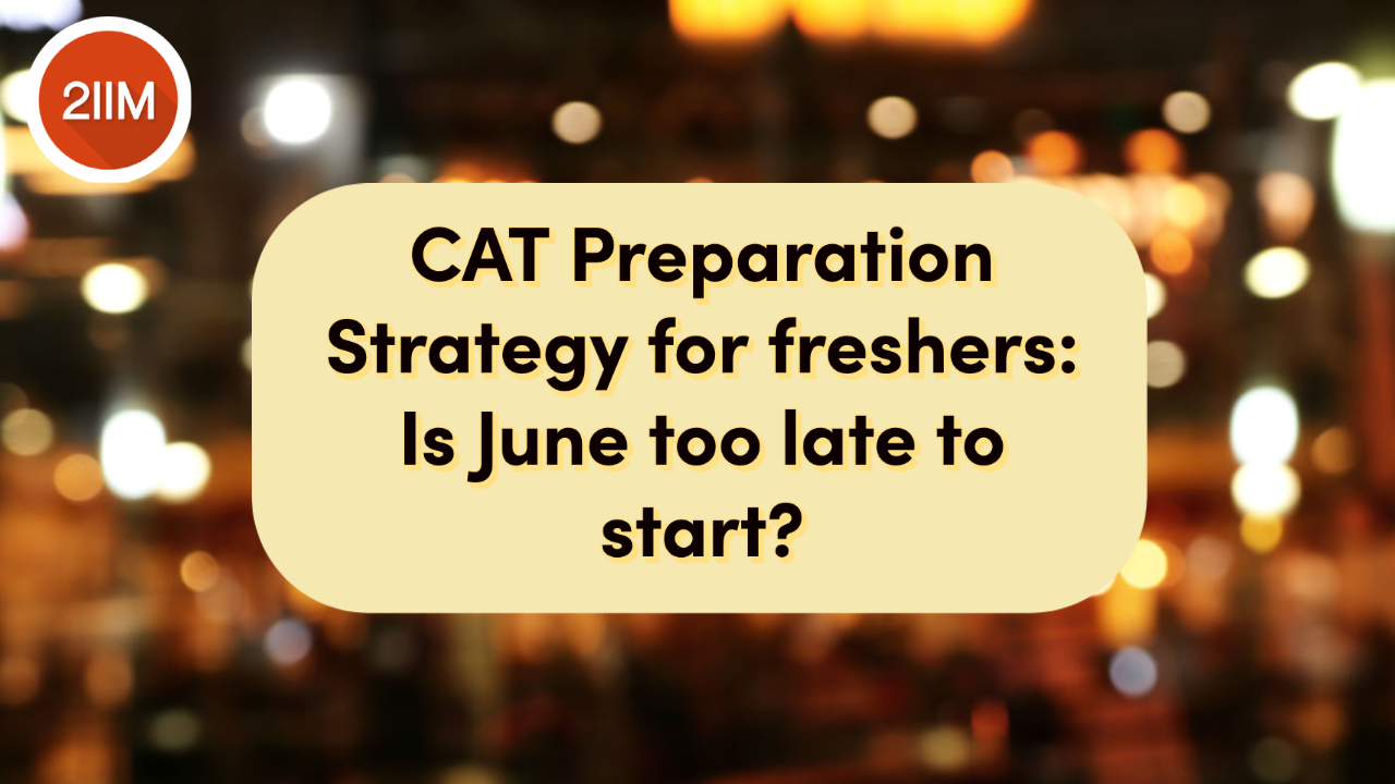 CAT Preparation Strategy for Freshers: Is June too late to start ...