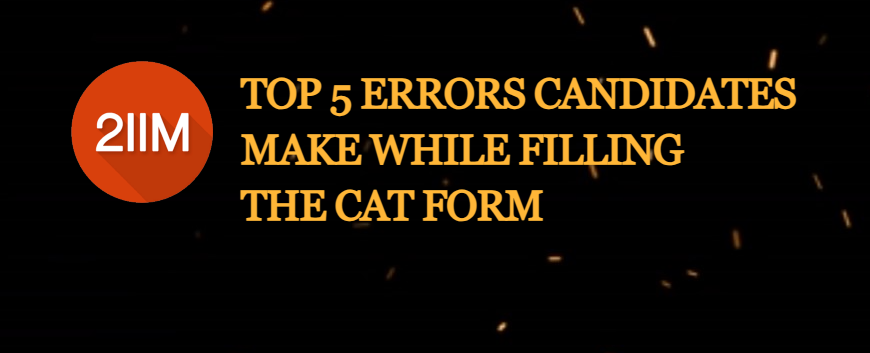 Top 5 Errors Candidates Make While Filling The CAT Form - 2IIM CAT ...